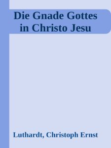 Luthardt, Christoph Ernst – Die Gnade Gottes in Christo Jesu – Lesekammer
